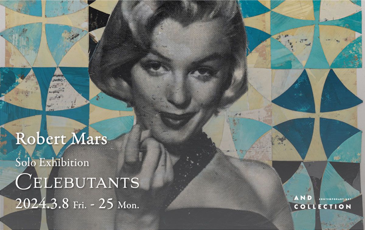 Robert Mars Solo Exhibition「 CELEBUTANTS 」 | AND COLLECTION